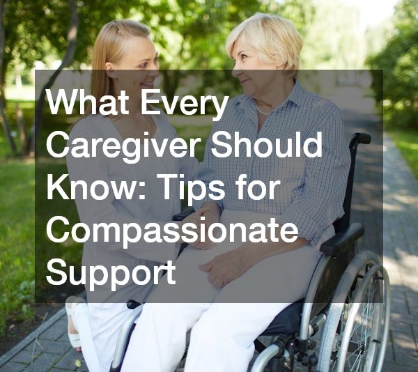 What Every Caregiver Should Know Tips for Compassionate Support